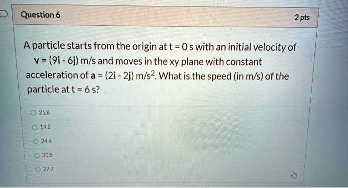 question 6 2 pts aparticle starts from the origin at t 0s with an initial velocity of v 9i 6j ms ...
