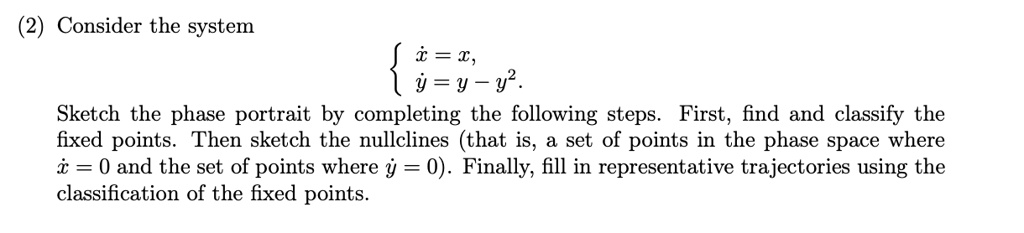 SOLVED: (2) Consider the system 1 = I, y =y -y2 Sketch the phase portrait by completing the ...
