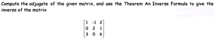 SOLVED: Compute the adjugate of the given matrix and use the Theorem An ...
