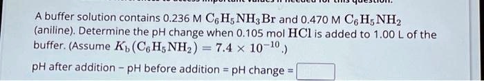 SOLVED: A buffer solution contains 0.236 M C6H5NH3 Br and 0.470 M ...