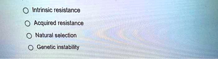SOLVED: Intrinsic resistance Acquired resistance Natural selection ...