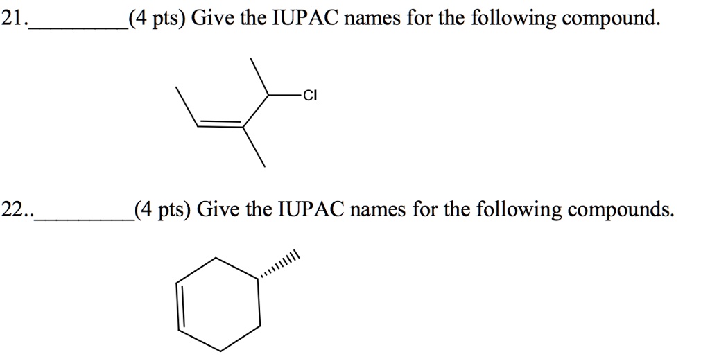 SOLVED: 21. 4 pts) Give the IUPAC names for the following compound, 22 ... SOLVED: 21. 4 pts) Give the IUPAC names for the following compound, 22 ...