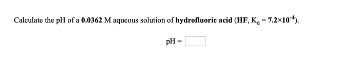 calculate the ph of a 00362 m aqueous solution of hydrofluoric acid hf ka 72x10 4 ph 00267