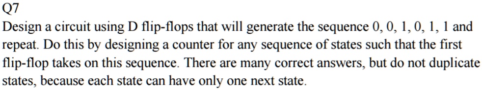 SOLVED: Q7 Design a circuit using D flip-flops that will generate the sequence 0, 0, 1, 0, 1, 1 ...