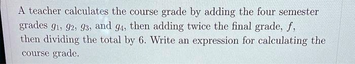 A teacher calculates the course grade by adding the four semester ...