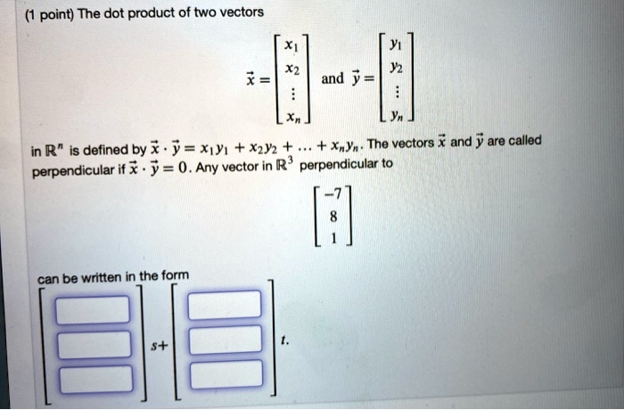 SOLVED: point) The dot product of two vectors X= and y Xy2 XnYn Tho vectors % and Y are called ...