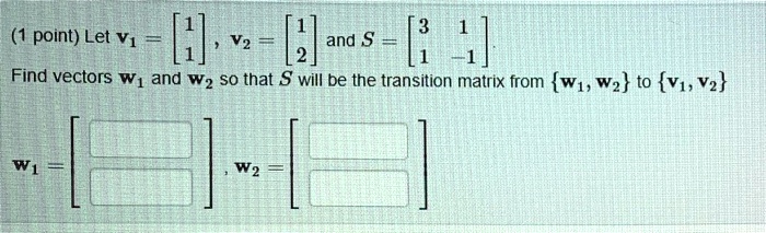 SOLVED: (1 point) Let V1 V2 = [2] and 8 = [3 Find vectors W1 and Wz so ...