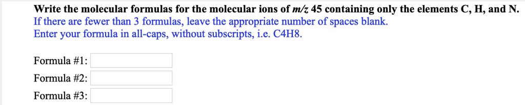 SOLVED: Write the molecular formulas for the molecular ions of m/z 45 containing only the ...