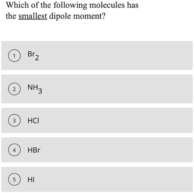 SOLVED: Which of the following molecules has the smallest dipole moment ...