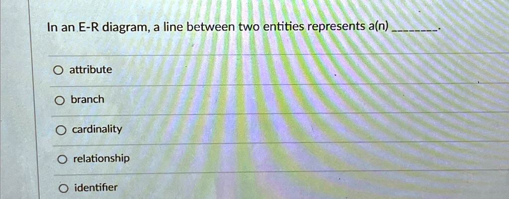 in an e r diagram a line between two entities represents an attribute branch cardinality ...