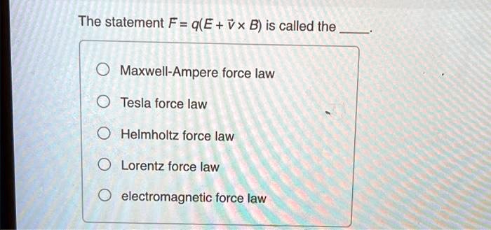 The statement F = q(E + v⃗× B) is called the Maxwell-Ampere force law ...