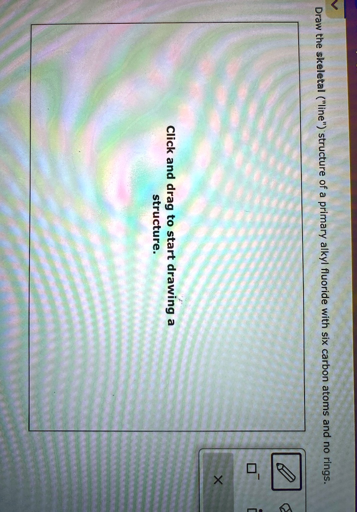 Draw the skeletal ("line") structure of a primary alkyl fluoride with ...