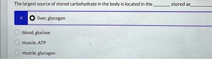 SOLVED: The largest source of stored carbohydrate in the body is ...