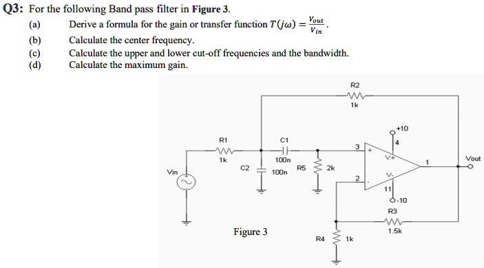 SOLVED: Q3: For the following Band pass filter in Figure 3. Derive a formula for the gain or ...