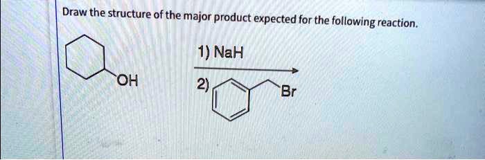 SOLVED: Draw the structure of the major product expected for the = ' following = reaction; 1) Nah OH