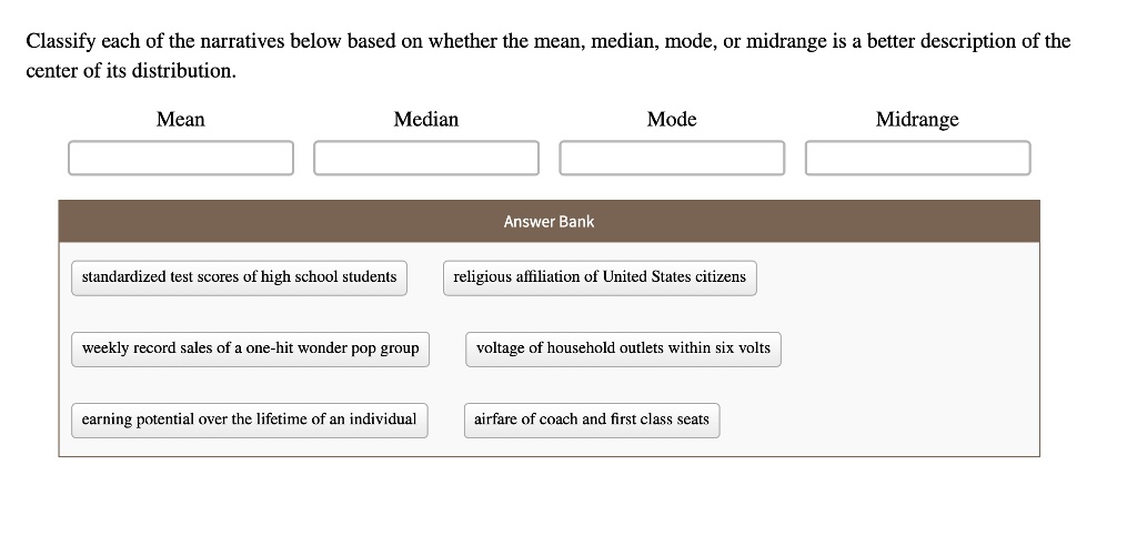 SOLVED: Classify each of the narratives below based on whether the mean; median, mode, Or ...