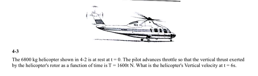 4-3 The 6800 kg helicopter shown in 4-2 is at rest at t = 0. The pilot ...