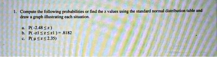 1. Compute the following probabilities or find the z values using the ...