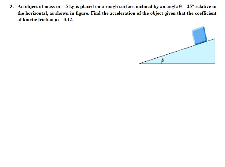 SOLVED: 3. An object of mass m=5 kg is placed on a rough surface inclined by an angle 6=25 ...