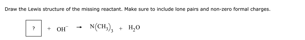 Draw the Lewis structure of the missing reactant. Make sure to include lone pairs and non-zero ...