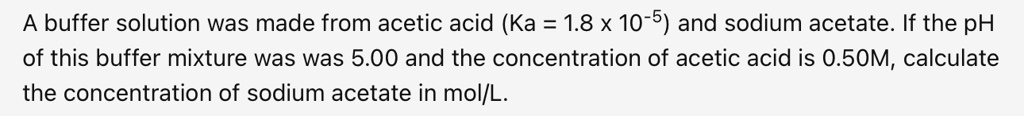 SOLVED: A buffer solution was made from acetic acid (Ka = 1.8 x 10-5) and sodium acetate. If the ...