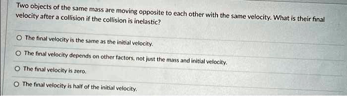 SOLVED: Texts: Two objects of the same mass are moving opposite to each other with the same ...
