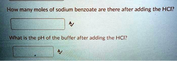 SOLVED: How many moles of sodium benzoate are there after adding the HCI? What is the pH of the ...