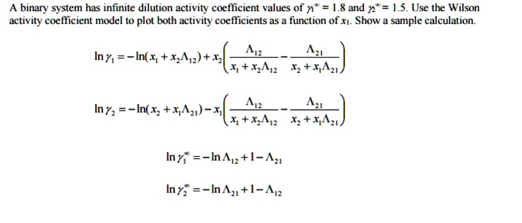 A binary system has infinite dilution activity coefficient values of γ1^∞ = 1.8 and γ2^∞ = 1.5 ...