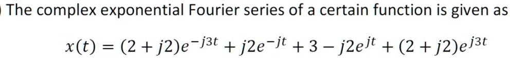 The complex exponential Fourier series of a certain function is given ...