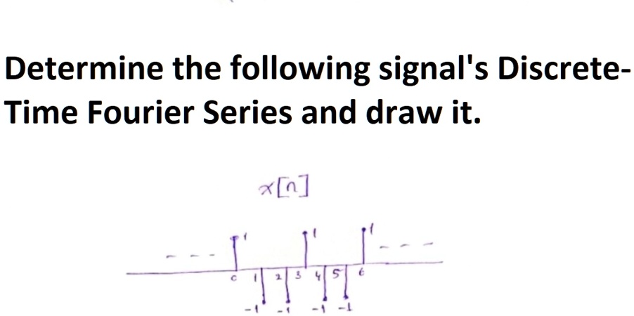 Determine The Following Signals Discrete Time Fourier Series And Draw It X[n] 1 0 1 2 3 4 5 6