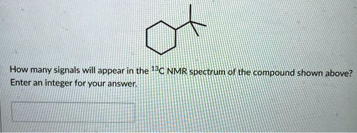 SOLVED: How many signals will appear in the 13C NMR spectrum of the compound shown above? Enter ...