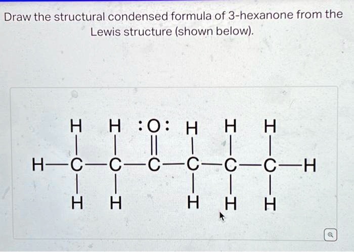 SOLVED: Draw the structural condensed formula of 3-hexanone from the Lewis structure (shown ...