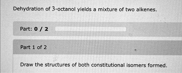 SOLVED: Dehydration of 3-octanol yields a mixture of two alkenes Part:0 ...