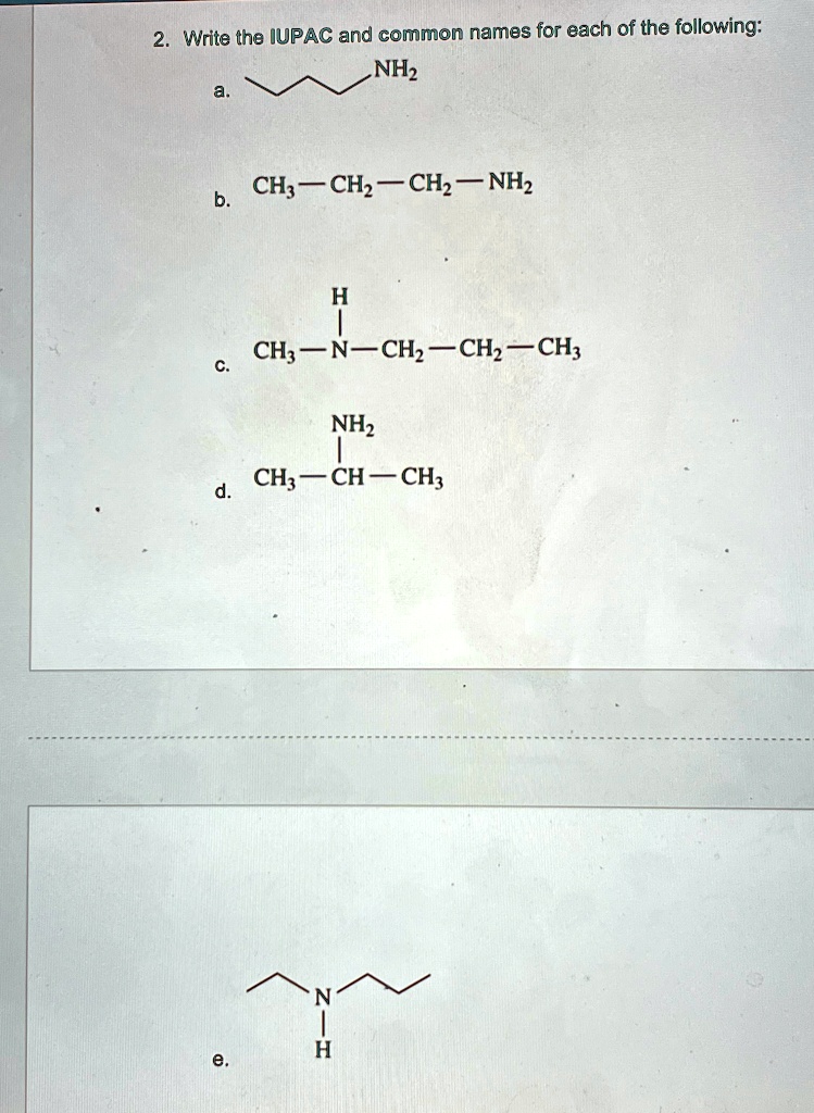 1. Write the IUPAC and common names for each of the following: a. NH2 b. CH3-CH2-CH2-NH2