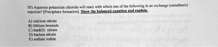 10) Aqueous potassium chloride will react with which one of the ...