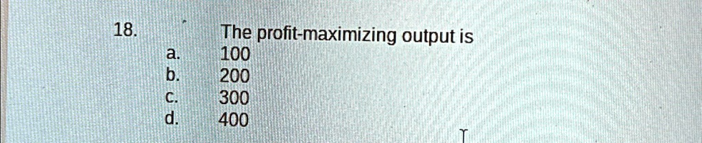 SOLVED: The profit-maximizing output is a. ,100 b. ,200 c. ,300 d. ,400 ...