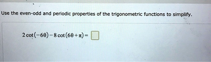 SOLVED: Use the even-odd and periodic properties of the trigonometric functions to simplify ...