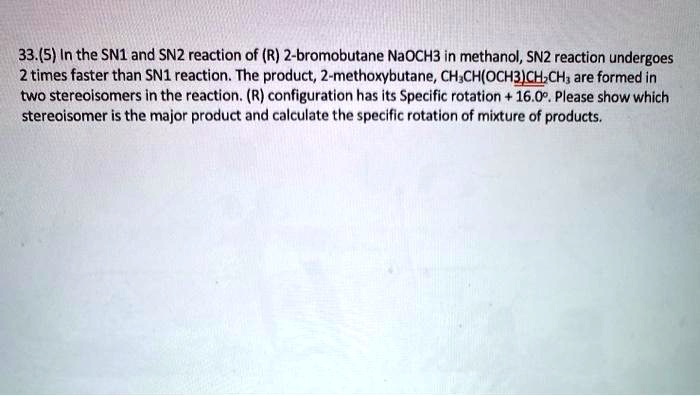 SOLVED: 33.(5) In the SNI and SNZ reaction of (R) 2-bromobutane NaOCH3 ...