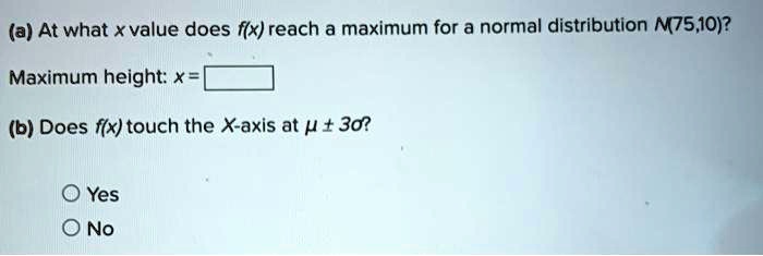 SOLVED: (a) At what xvalue does f(x) reach a maximum for a normal distribution M75,10)? Maximum ...