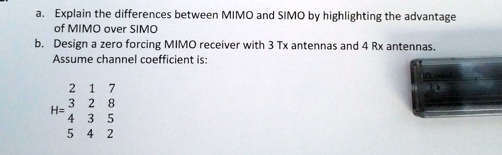a. Explain the differences between MIMO and SIMO by highlighting the advantage of MIMO over SIMO ...