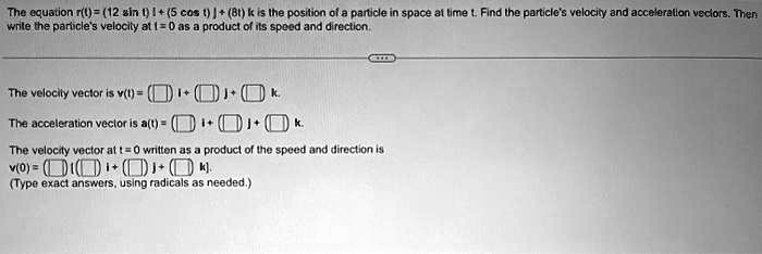 SOLVED: Texts: The equation r = 12 sin θ + 5 cos t + 8t k is the position of a particle in space ...