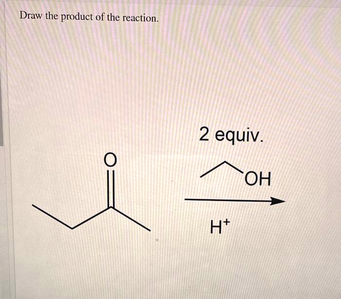 SOLVED: Draw the product of the reaction 2 equiv. OH