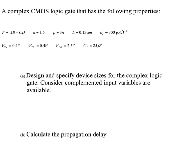 SOLVED: A complex CMOS logic gate that has the following properties F=AB+CD n=1.5 p=3n L=0.13m k ...