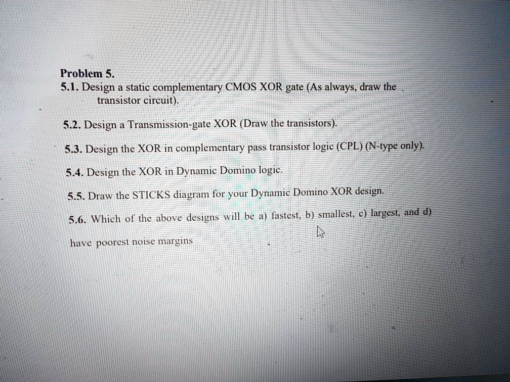 SOLVED: Problem 5. 5.1. Design a static complementary CMOS XOR gate (As ...