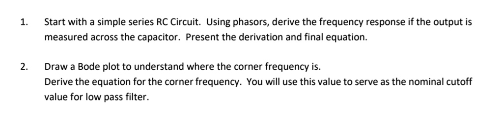 SOLVED: Start with a simple series RC circuit. Using phasors, derive the frequency response if ...