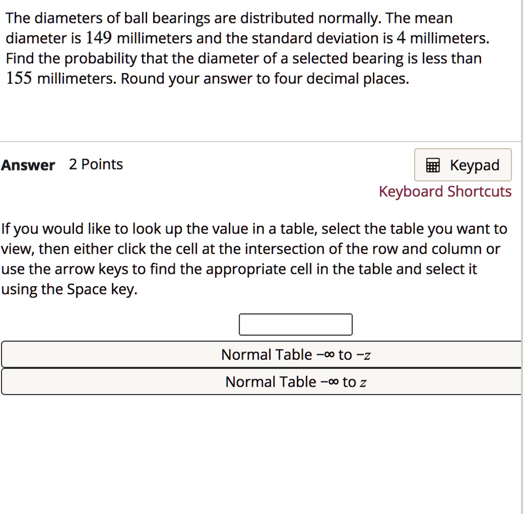 SOLVED: The diameters of ball bearings are distributed normally: The mean diameter is 149 ...