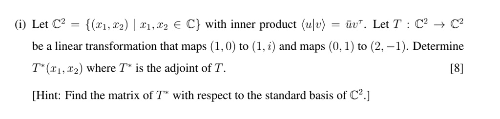 (i) Let C^2 = {(x1, x2) | x1, x2 ∈ C} with inner product u | v = u̅v^T. Let T: C^2 → C^2 be a ...