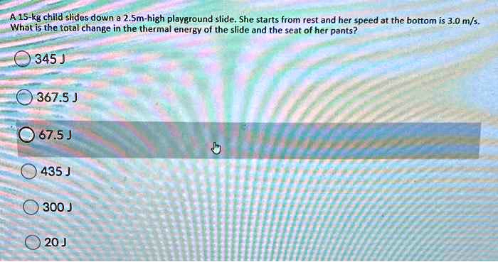 SOLVED: A 15 kg child slides down a 2.5 m high playground slide. She starts from rest and her ...