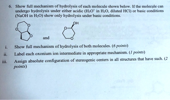 6. Show full mechanism of hydrolysis of each molecule shown below. If ...