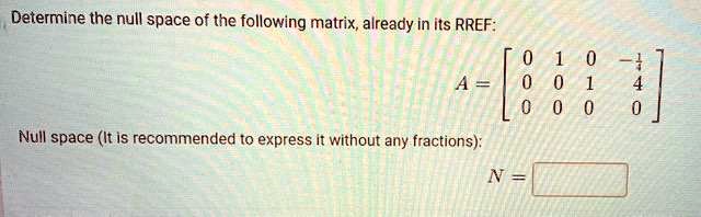 SOLVED: Determine the null space of the following matrix, already in its RREF: Null space (It Is ...